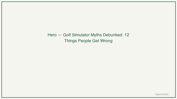 Golf Simulator Myths Debunked: 12 Myths – Open Golfer
